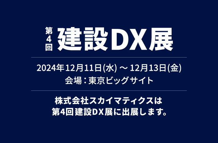 株式会社スカイマティクスは「第4回建設DX展」に出展します。 - 株式会社スカイマティクス（SkymatiX） ｜ 株式会社スカイマティクス（SkymatiX）